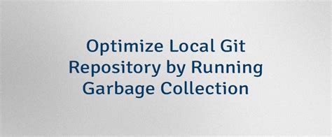 Optimize Local Git Repository By Running Garbage Collection Lindevs