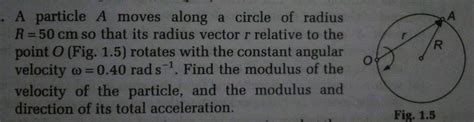 a particle a moves along a circle of radius r 50 cm so that its