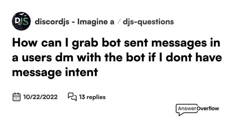 How Can I Grab Bot Sent Messages In A Users Dm With The Bot If I Dont Have Message Intent