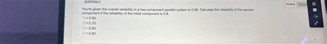 solved question 2you re given the overall reliability in a