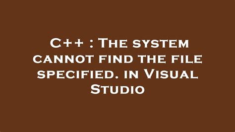 C The System Cannot Find The File Specified In Visual Studio Youtube