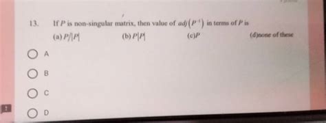 If P Is Non Singular Matrix Then Value Of Adj P−1 In Terms Of P Is