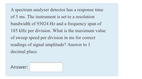 solved a spectrum analyser detector has a response time of 5