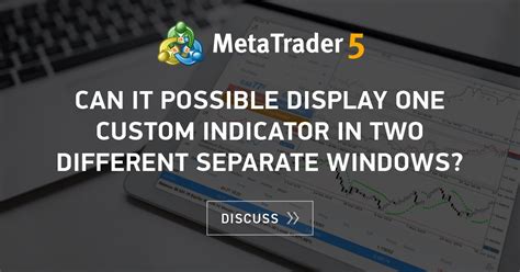 can it possible display one custom indicator in two different separate
