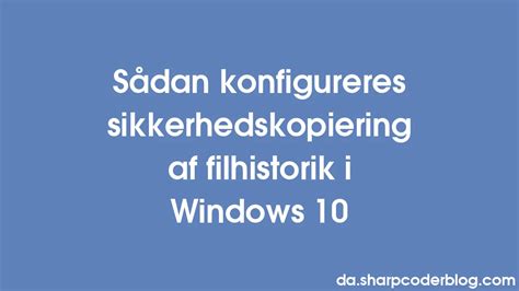 Sådan Konfigureres Sikkerhedskopiering Af Filhistorik I Windows 10