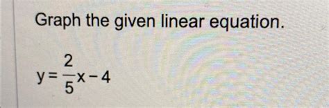 solved graph the given linear equation y 25x 4