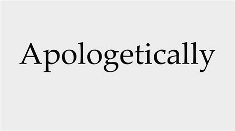 How To Pronounce Apologetically Youtube