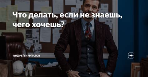 Что делать если не знаешь чего хочешь Доктор Курпатов Дзен