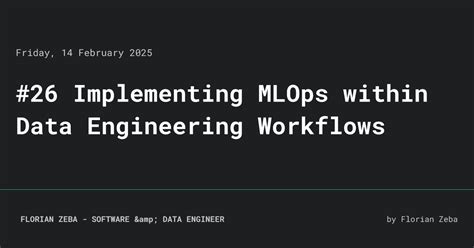 26 Implementing Mlops Within Data Engineering Workflows • Florian Zeba