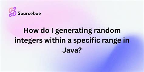 How Do I Generating Random Integers Within A Specific Range In Java Sourcebae