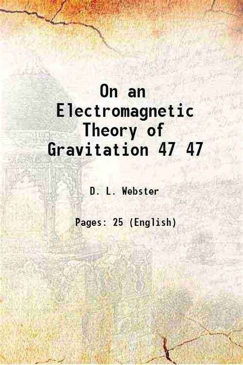 On An Electromagnetic Theory Of Gravitation Volume 47 1912
