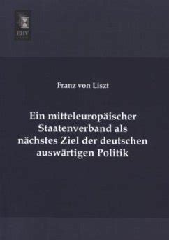 Ein Mitteleuropäischer Staatenverband Als Nächstes Ziel Der Deutschen … Von Franz Von Liszt