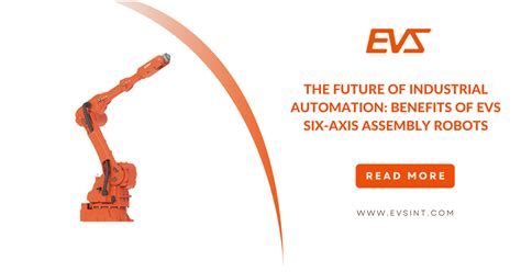 The Future Of Industrial Automation Benefits Of Evs Six Axis Assembly