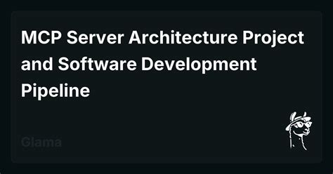 MCP Server Architecture Project and Software Development Pipeline | Glama