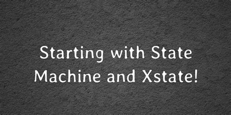 starting with state machine and xstate dev community