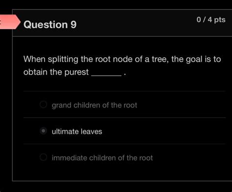 Solved Question 9 0 4 Pts When Splitting The Root Node Of A Chegg Com
