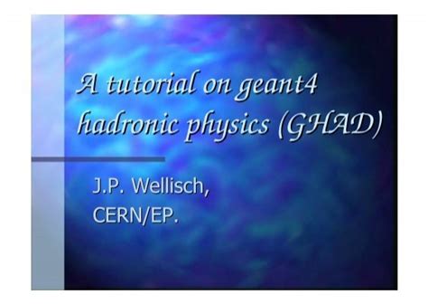 a tutorial on geant4 hadronic physics ghad geant4 cern