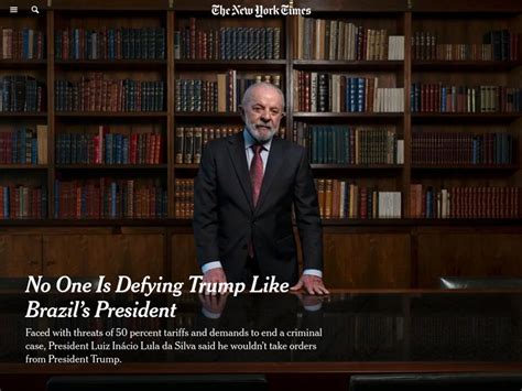 New York Times Exalta Lula Ninguém Está Desafiando Trump Como O