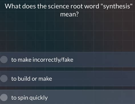 Solved What Does The Science Root Word Synthesis Mean To Make Incorrectly Fake To Build Or