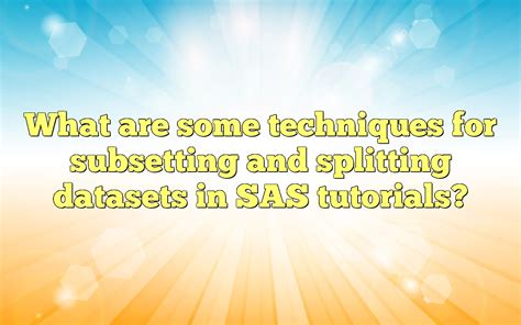 What Are Some Techniques For Subsetting And Splitting Datasets In Sas