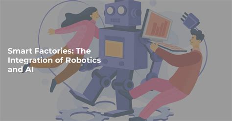 Smart Factories The Integration Of Robotics And Ai