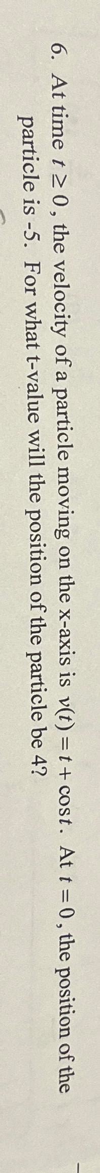 Solved At Time T≥0 ﻿the Velocity Of A Particle Moving On