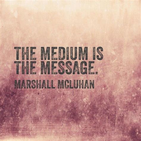 The Medium Is The Message Marshall Mcluhan Inspirationalquotes
