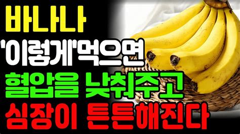 바나나 이렇게먹으면 혈압을 낮춰주고 심장이 튼튼해집니다노년기 건강을 위해 바나나는 이렇게 드시는게 좋습니다바나나 건강하게 먹는법 Youtube