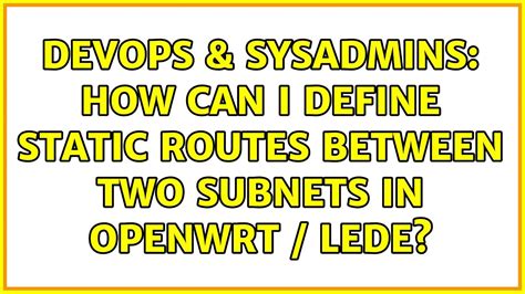 Devops And Sysadmins How Can I Define Static Routes Between Two Subnets In Openwrt Lede Youtube