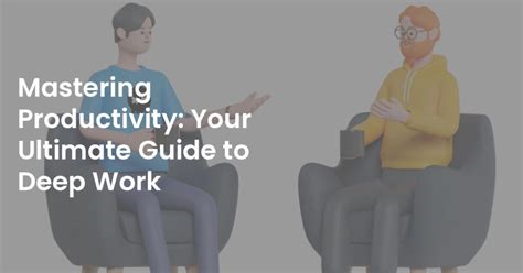 Mastering Productivity: Your Ultimate Guide to Deep Work