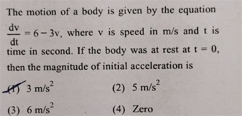 The Motion Of A Body Is Given By The Equation Dtdv 6−3v Where V Is Spee