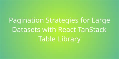 Pagination Strategies For Large Datasets With React TanStack Table Library Development Borstch