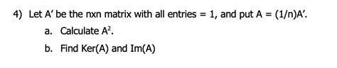 Solved Let A Be The Nxn Matrix With All Entries And Chegg