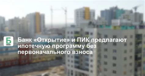 Банк «Открытие и ПИК предлагают ипотечную программу без первоначального взноса