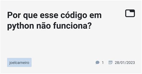 Por que esse código em python não funciona joelcarneiro TabNews