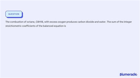 Solved The Combustion Of Octane C8h18 With Excess Oxygen Produces Carbon Dioxide And Water