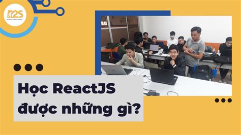 Học Reactjs Cần Gì Và được Gì R2s Academy R2s Academy