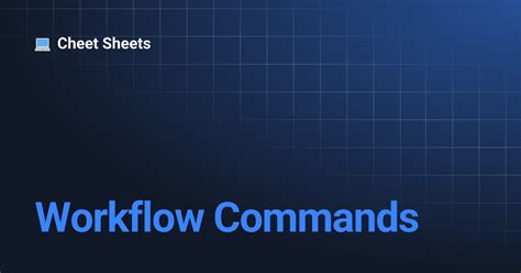 Workflow Commands Cheet Sheets