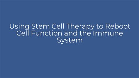 Using Stem Cell Therapy To Reboot Cell Function And The Immune System