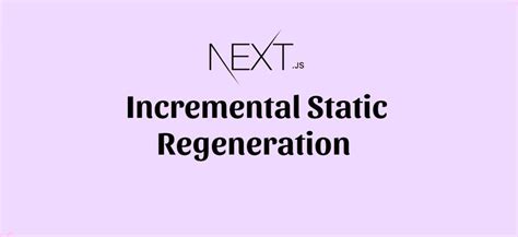 Static Generation And Issues — Incremental Static Regeneration Next Js