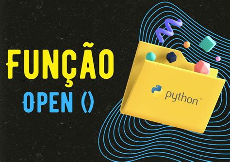 Usando A Função Open Para Manipulação De Arquivos Em Python