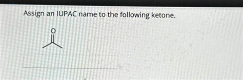 Solved Assign An IUPAC Name To The Following Chegg Com