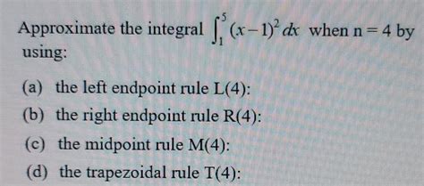 Solved Approximate The Integral X 1dx When N 4 By