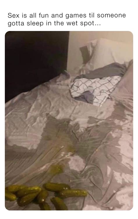 Sex Is All Fun And Games Til Someone Gotta Sleep In The Wet Spot… Thesiege Memes