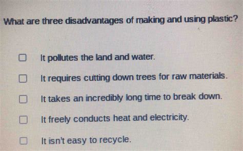 Solved What Are Three Disadvantages Of Making And Using Plastic It