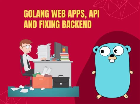 A Golang Developer To Build Web Apps Api And Fixing Backend Upwork