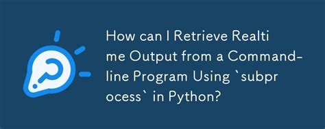 How Can I Retrieve Realtime Output From A Command Line Program Using
