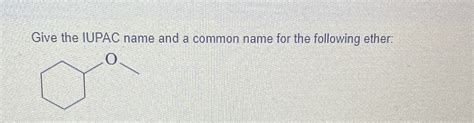 [solved] Give The Iupac Name And A Common Name For The Following Ether Course Hero