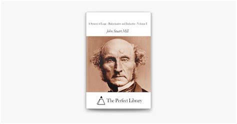 ‎a System Of Logic Ratiocinative And Inductive Volume I By John Stuart Mill On Apple Books