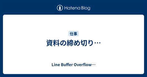 資料の締め切り… line buffer overflow…